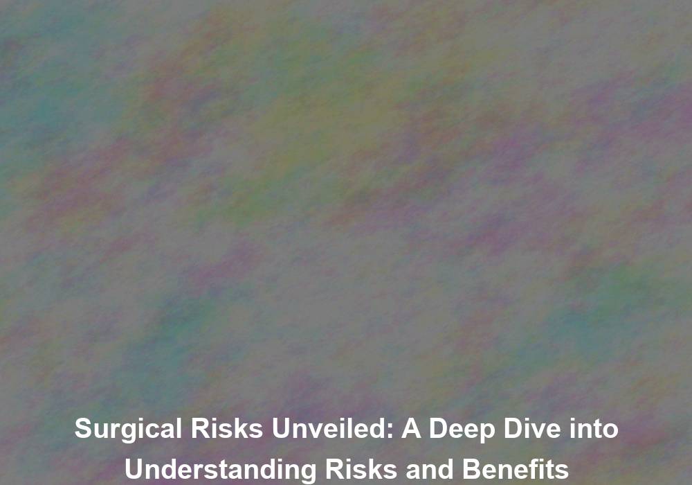 Surgical Risks Unveiled: A Deep Dive into Understanding Risks and ...